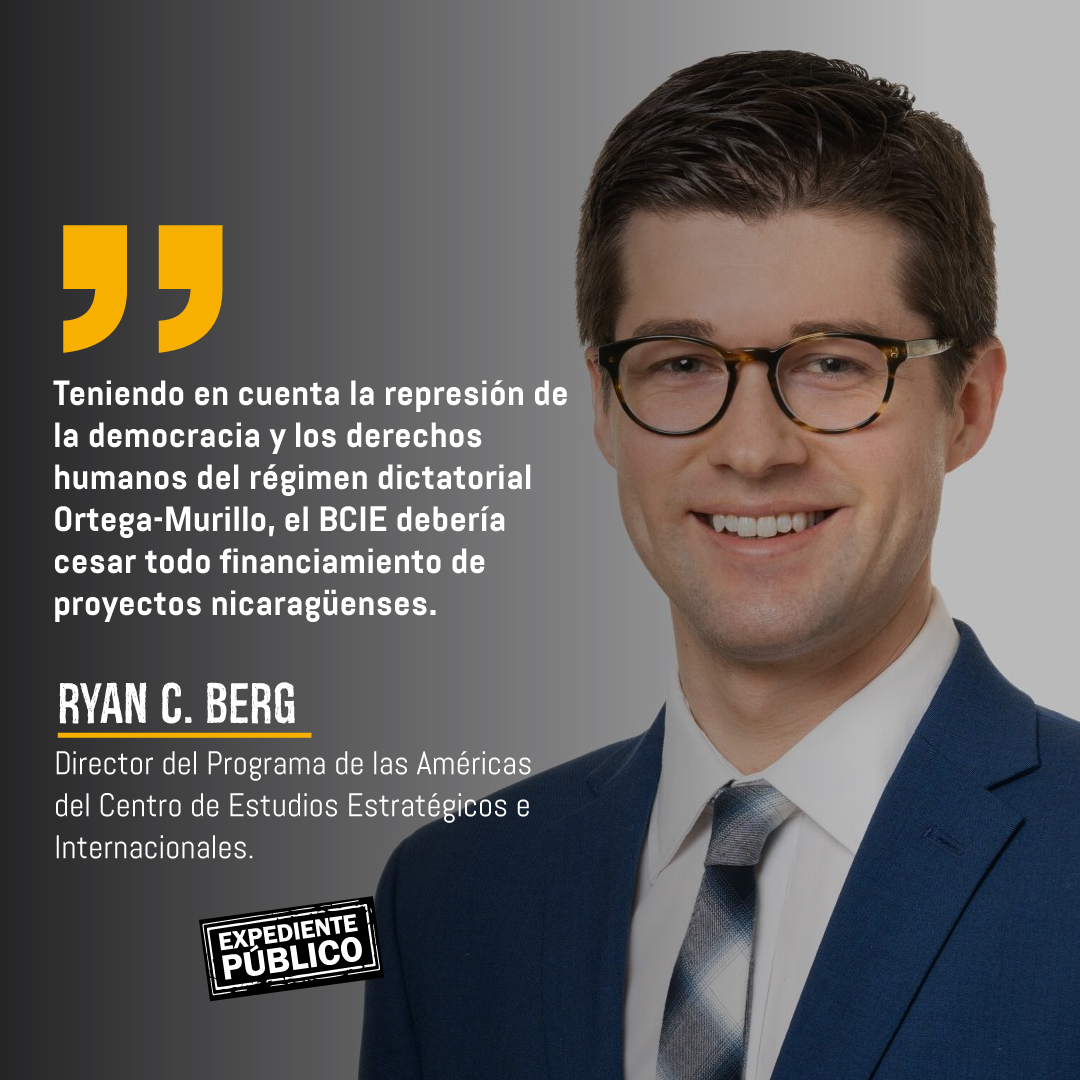 Ryan Berg: “El BCIE debería cesar todo financiamiento”